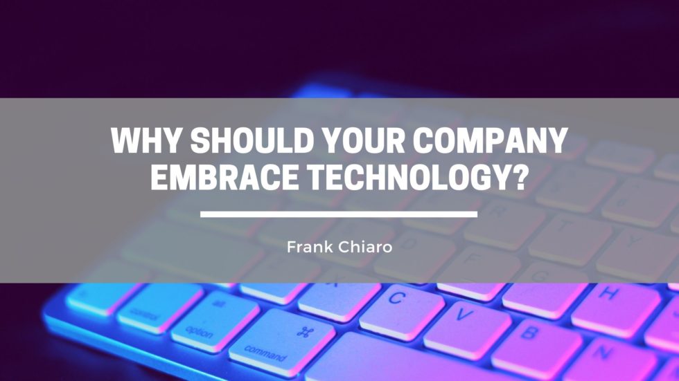 Why Should Your Company Embrace Technology | Frank Chiaro | Technology